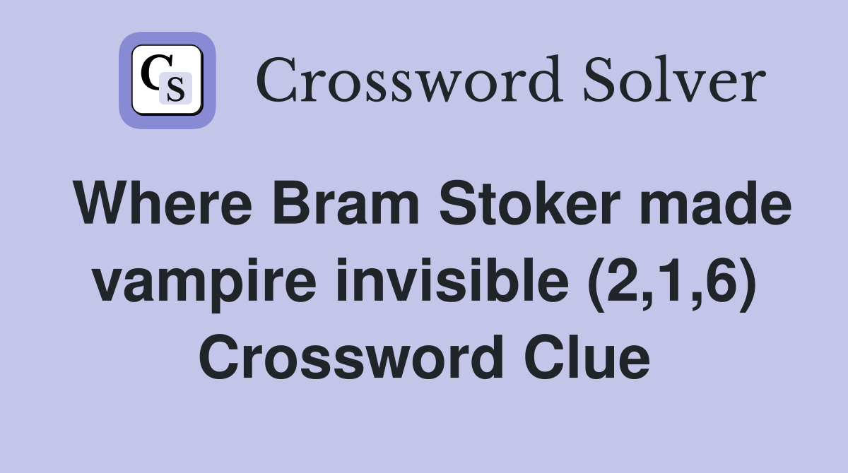 Where Bram Stoker made vampire invisible (2,1,6) - Crossword Clue Answers - Crossword Solver